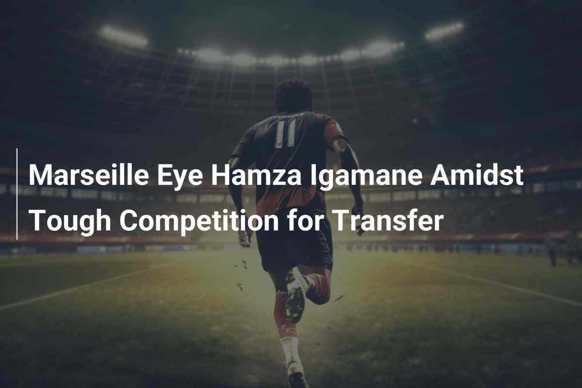 Marseille setzt auf Hamza Igamane im Transferkampf - footboom1.com