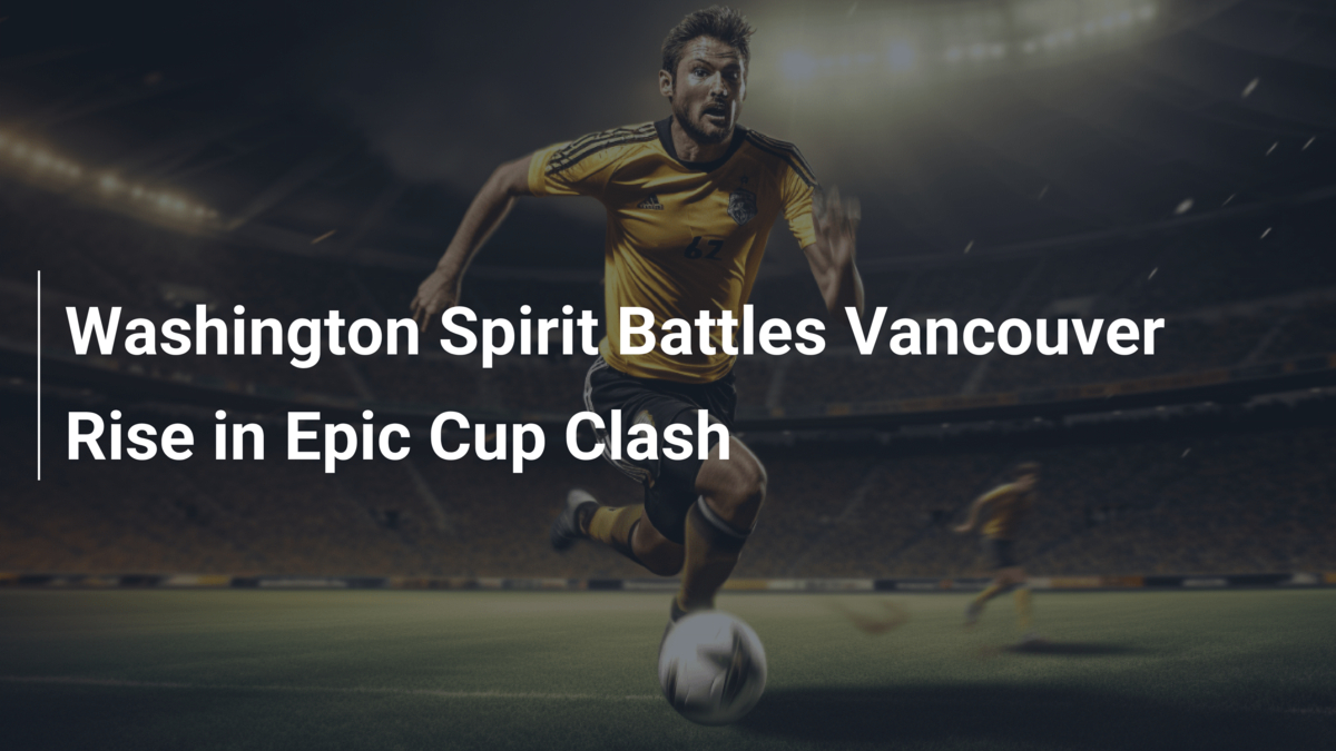 Washington Spirit vs. Vancouver Rise: Episches Cup-Duell - footboom1.com