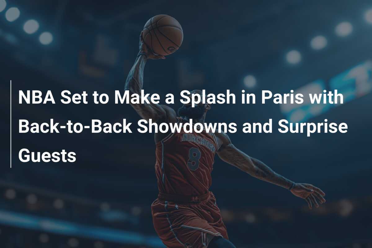 NBA Set to Make a Splash in Paris with Back-to-Back Showdowns and ...