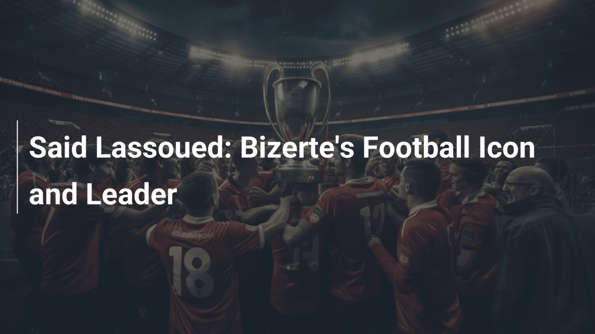 Said Lassoued: Bizerte's Football Icon and Leader - footboom1.com
