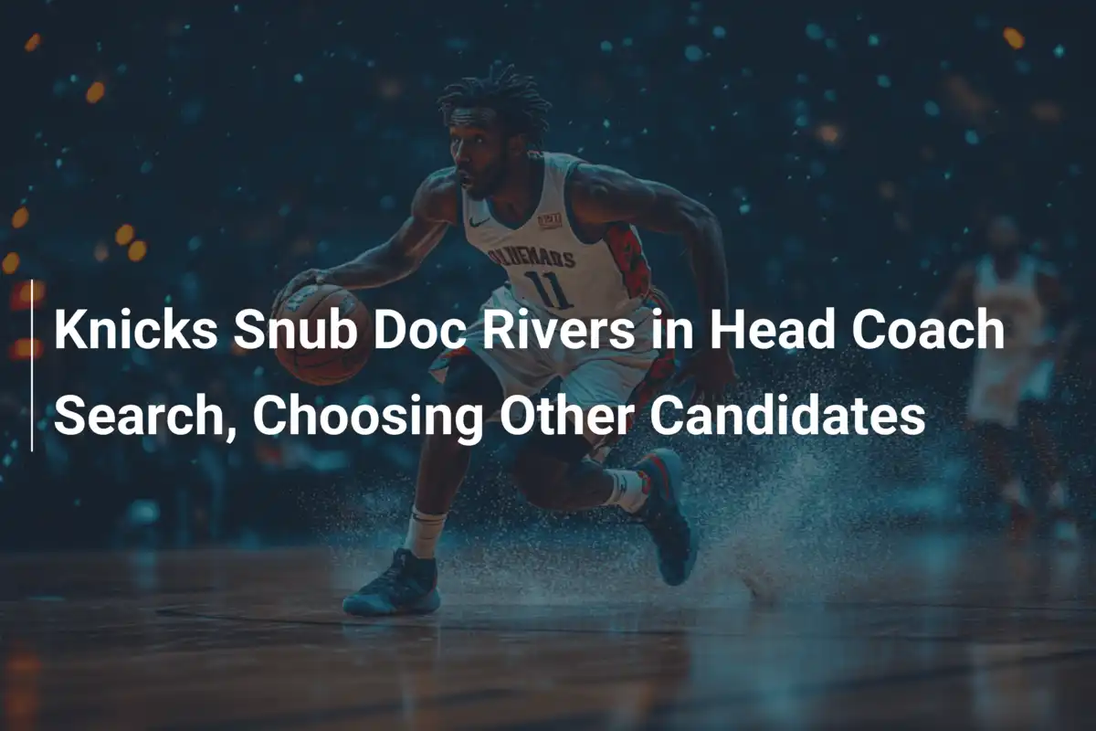 Knicks Snub Doc Rivers in Head Coach Search, Choosing Other Candidates ...