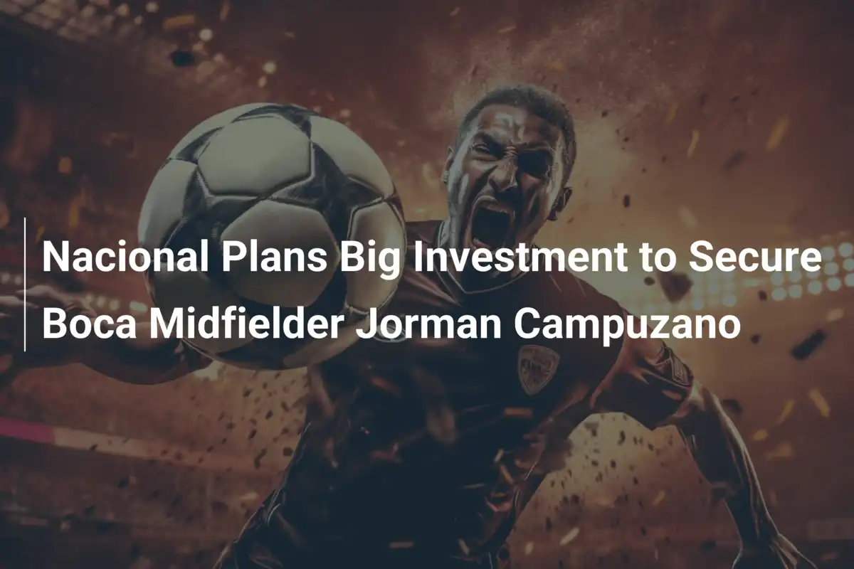 Nacional Plans Big Investment to Secure Boca Midfielder Jorman ...
