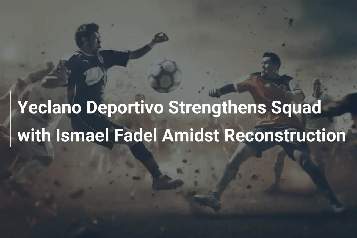 Yeclano Deportivo setzt mit Ismael Fadel ein deutliches Zeichen im ...