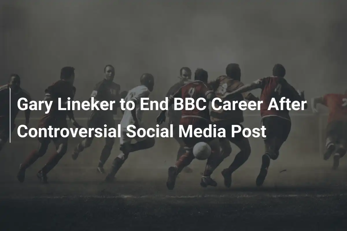 Gary Lineker to End BBC Career After Controversial Social Media Post ...