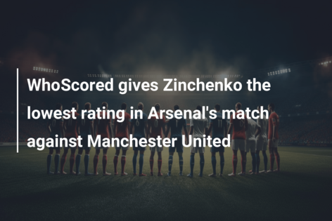 WhoScored gives Zinchenko the lowest rating in Arsenal's match against ...