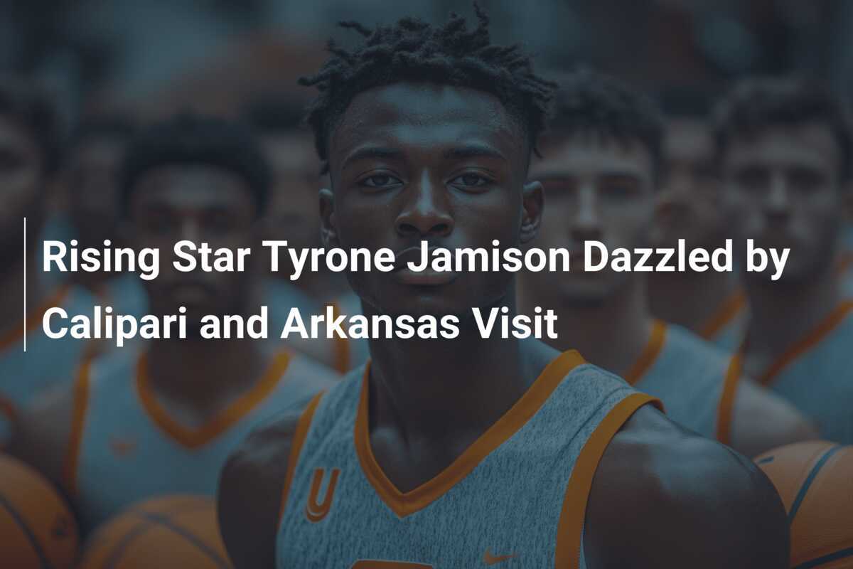 Rising Star Tyrone Jamison Dazzled by Calipari and Arkansas Visit - footboom1.com
