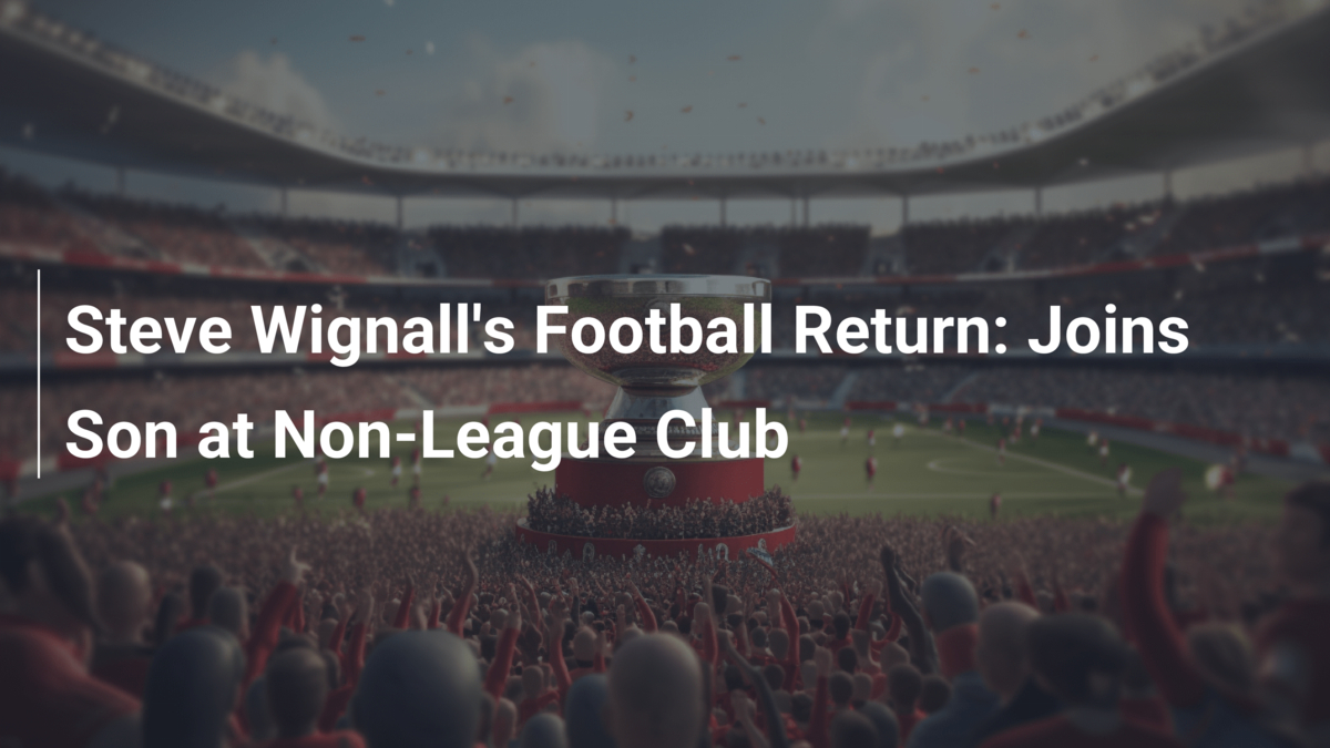 Steve Wignall's Football Return: Joins Son at Non-League Club ...