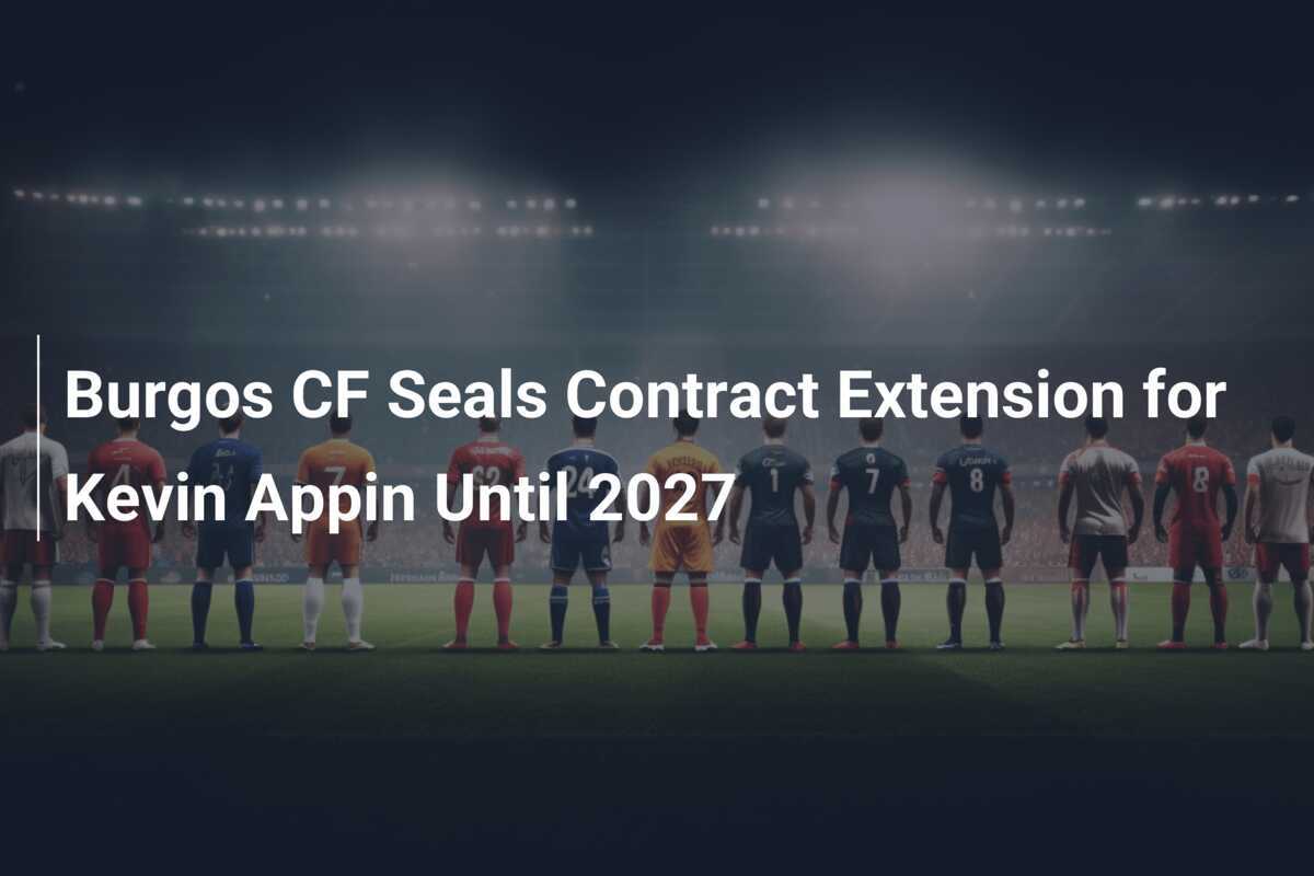Burgos CF Seals Contract Extension for Kevin Appin Until 2027 ...