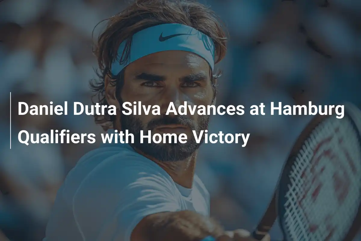 Daniel Dutra Silva Advances at Hamburg Qualifiers with Home Victory - footboom1.com