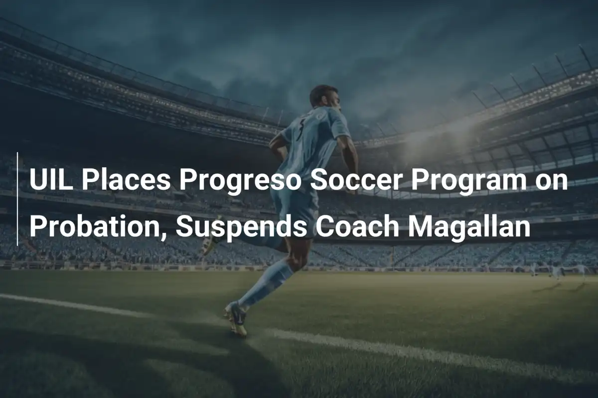 UIL Places Progreso Soccer Program on Probation, Suspends Coach ...