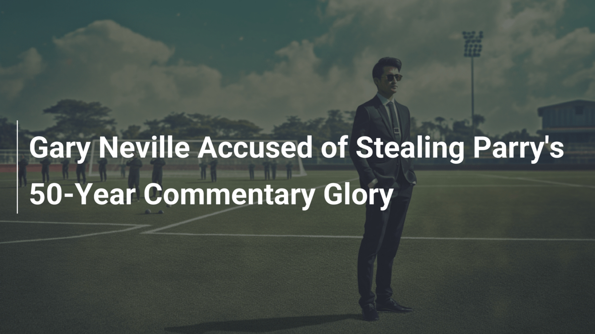Gary Neville Bị Tố Cướp Lấy Danh Vọng Bình Luận 50 Năm Của Alan Parry ...