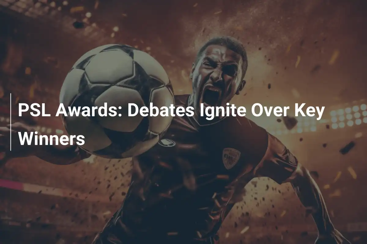 PSL Awards: Debates Ignite Over Key Winners - footboom1.com