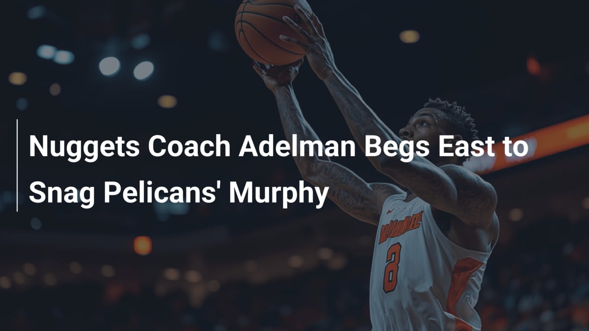 Nuggets Coach Adelman Begs East to Snag Pelicans' Murphy - footboom1.com