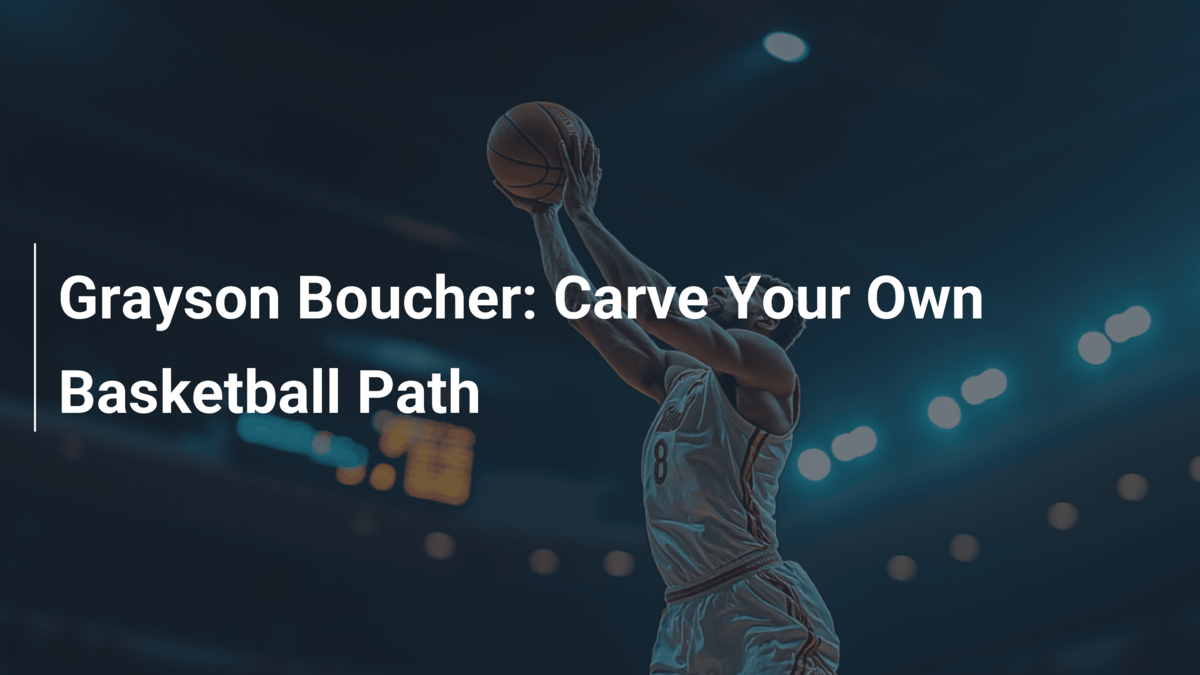Grayson Boucher: Bahne deinen eigenen Weg im Basketball - footboom1.com