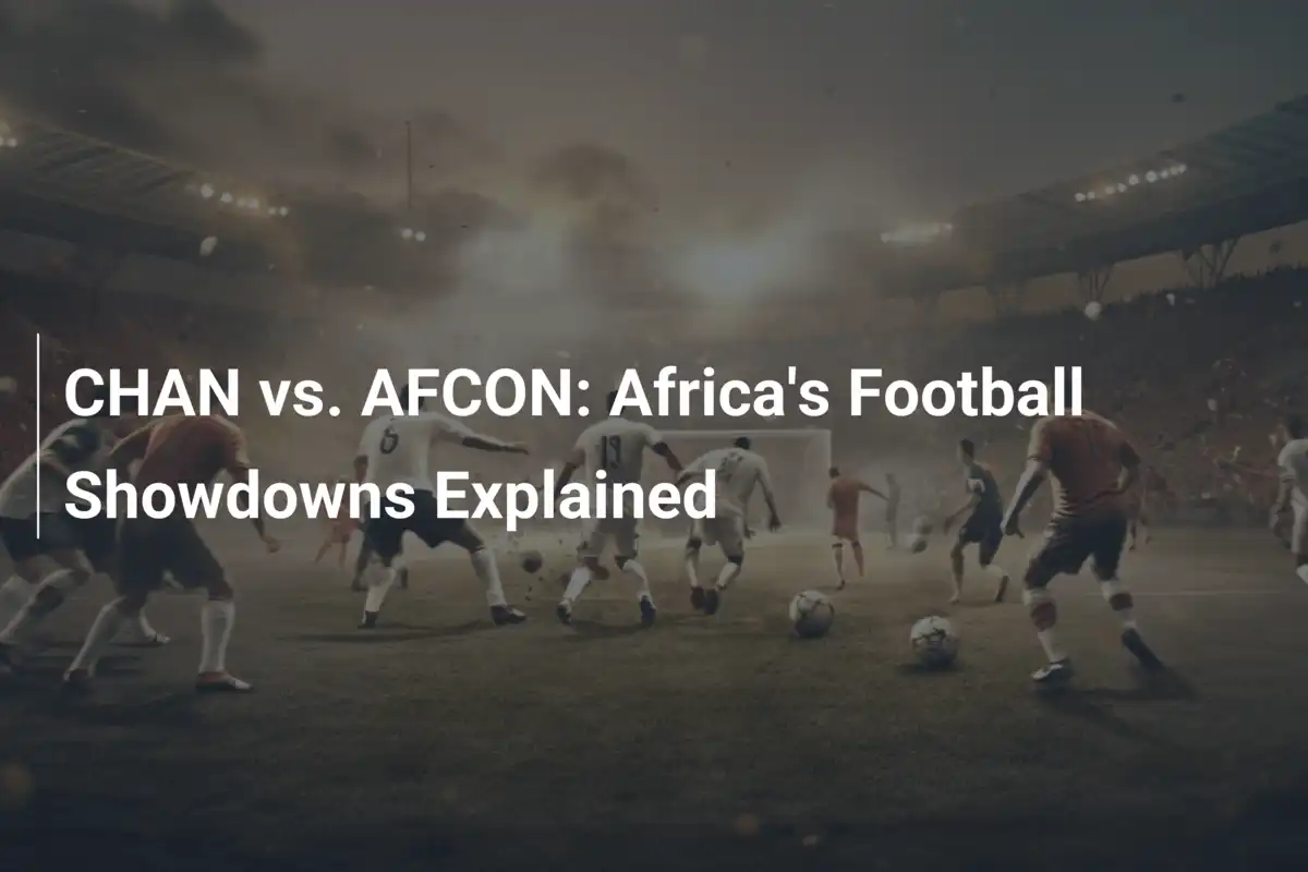 CHAN vs. AFCON: Africa's Football Showdowns Explained - footboom1.com