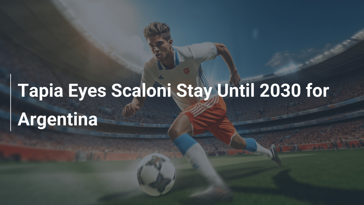 Tapia Hy Vọng Scaloni Ở Lại Đến Năm 2030 Với Argentina - footboom1.com