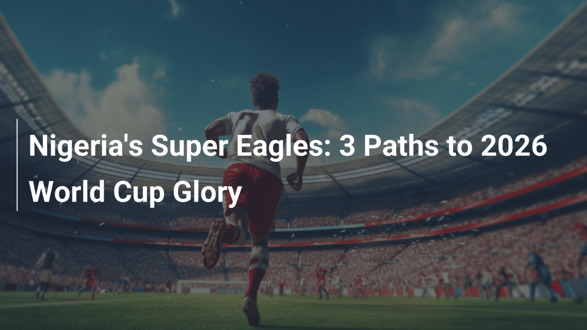 Die Super Eagles Nigerias: 3 Wege zur WM 2026 - footboom1.com