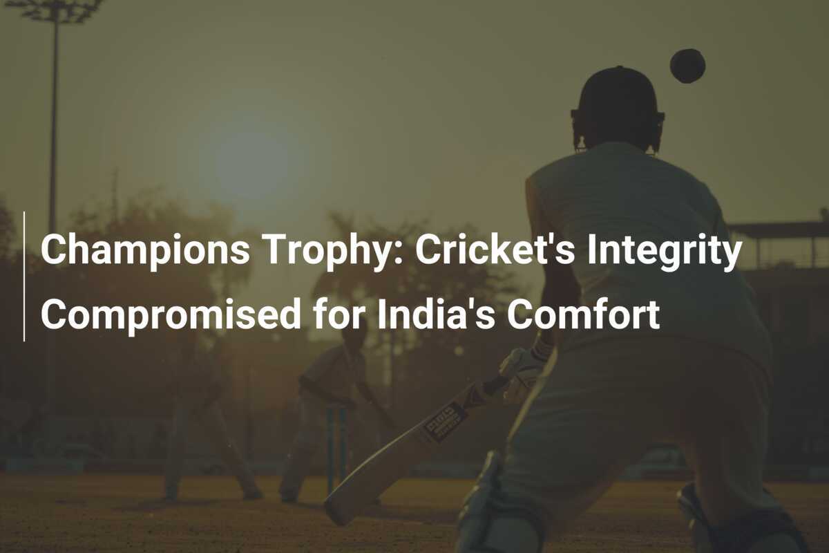 Champions Trophy: Cricket's Integrity Compromised for India's Comfort ...