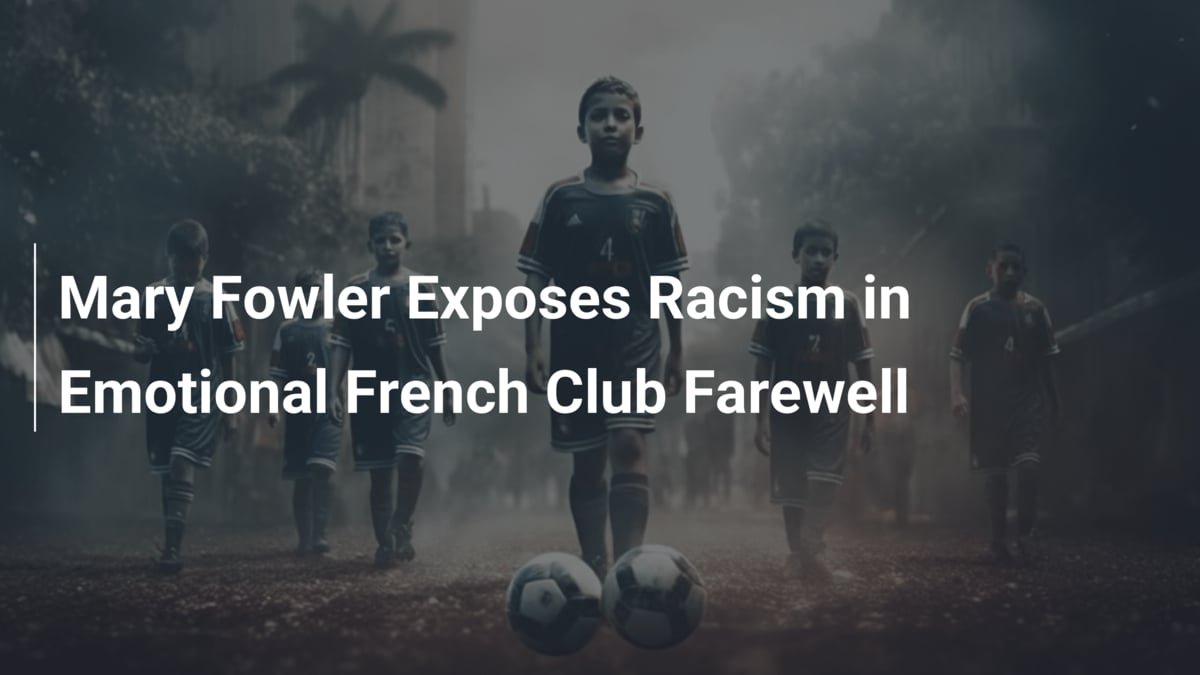 Mary Fowler dénonce le racisme dans un adieu émouvant à son club ...