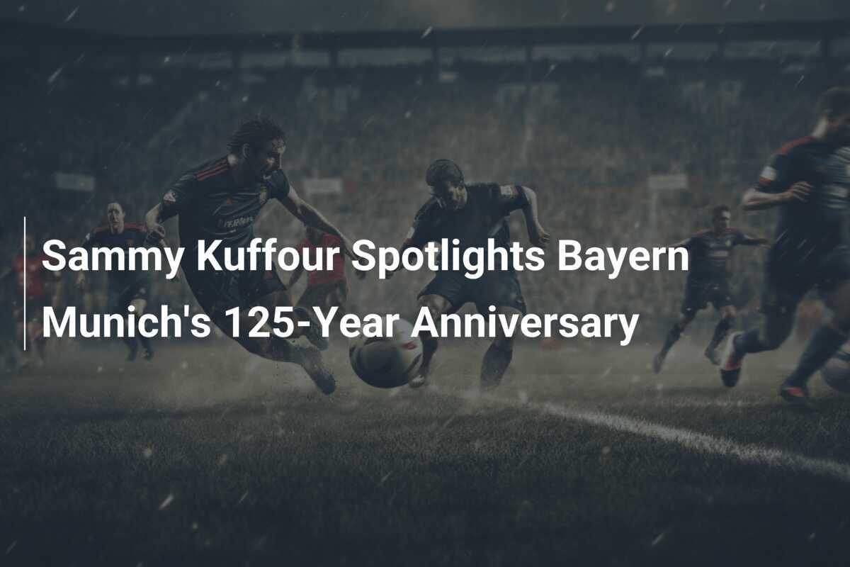 Sammy Kuffour Spotlights Bayern Munich's 125-Year Anniversary ...
