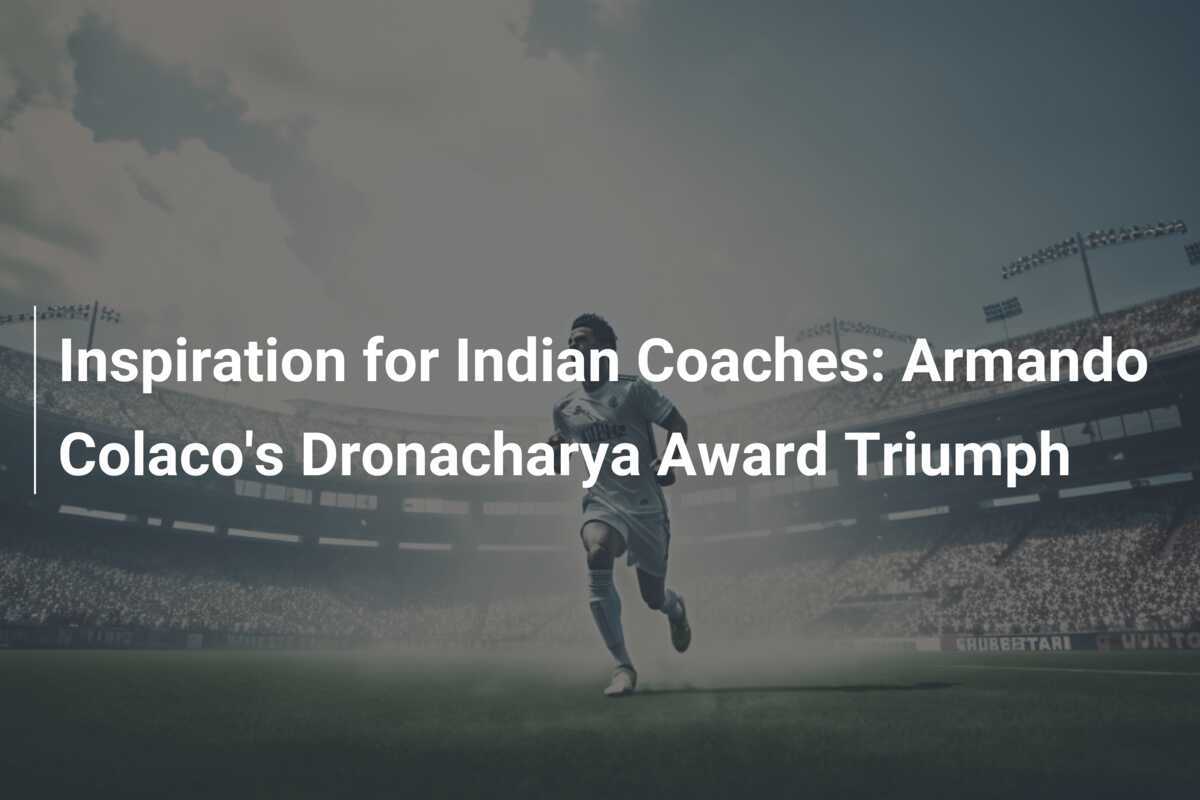 Inspiración para entrenadores indios: el triunfo de Armando Colaco en el Premio Dronacharya ...