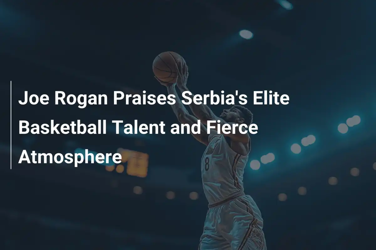 Joe Rogan Praises Serbia's Elite Basketball Talent and Fierce ...