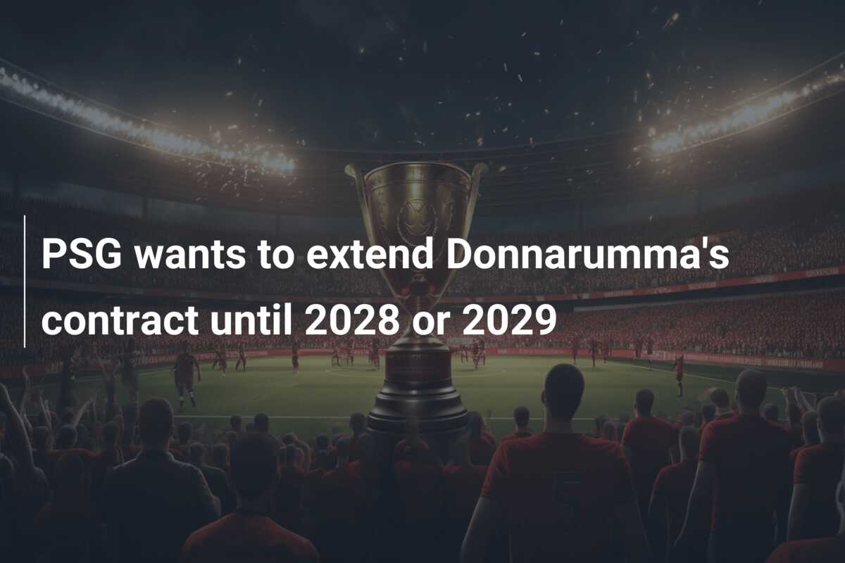 PSG wants to extend Donnarumma's contract until 2028 or 2029 - azscore.com