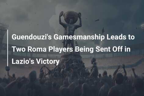Guendouzi's Gamesmanship Leads to Two Roma Players Being Sent Off in ...