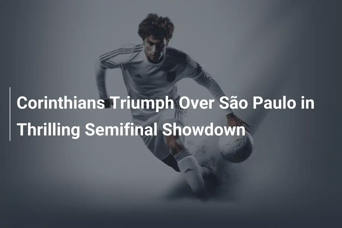 Corinthians Triomphe face à São Paulo en Demi-Finale Haletante ...