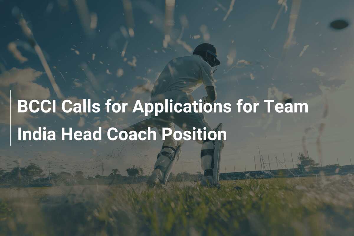BCCI Calls for Applications for Team India Head Coach Position ...