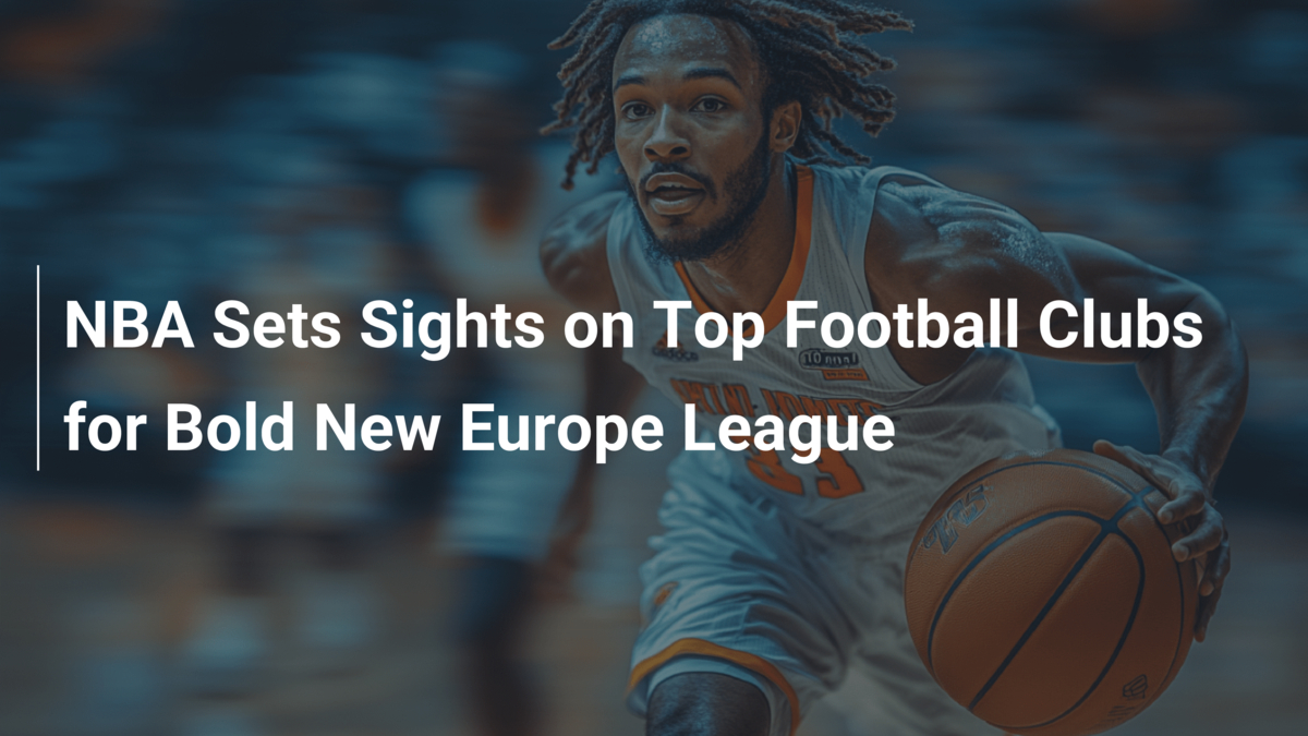 NBA Sets Sights on Top Football Clubs for Bold New Europe League ...