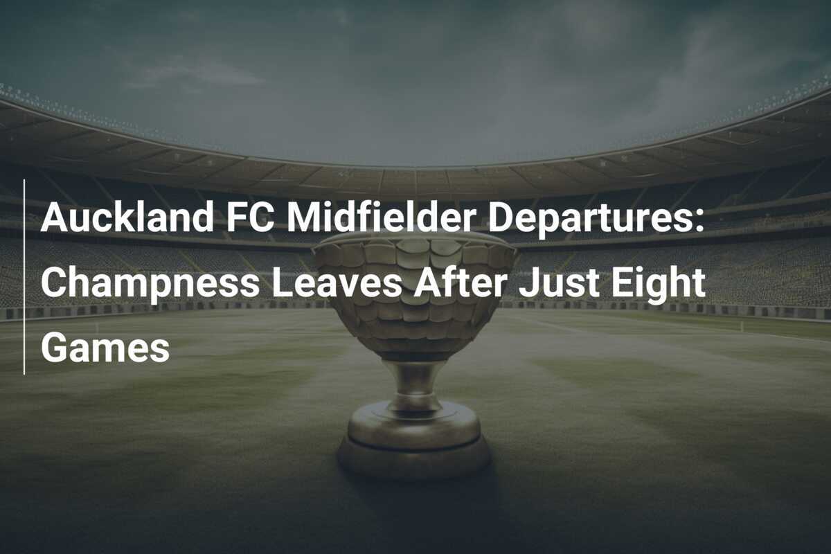 Salidas de Mediocampistas del Auckland FC: Champness se Va Tras Solo ...
