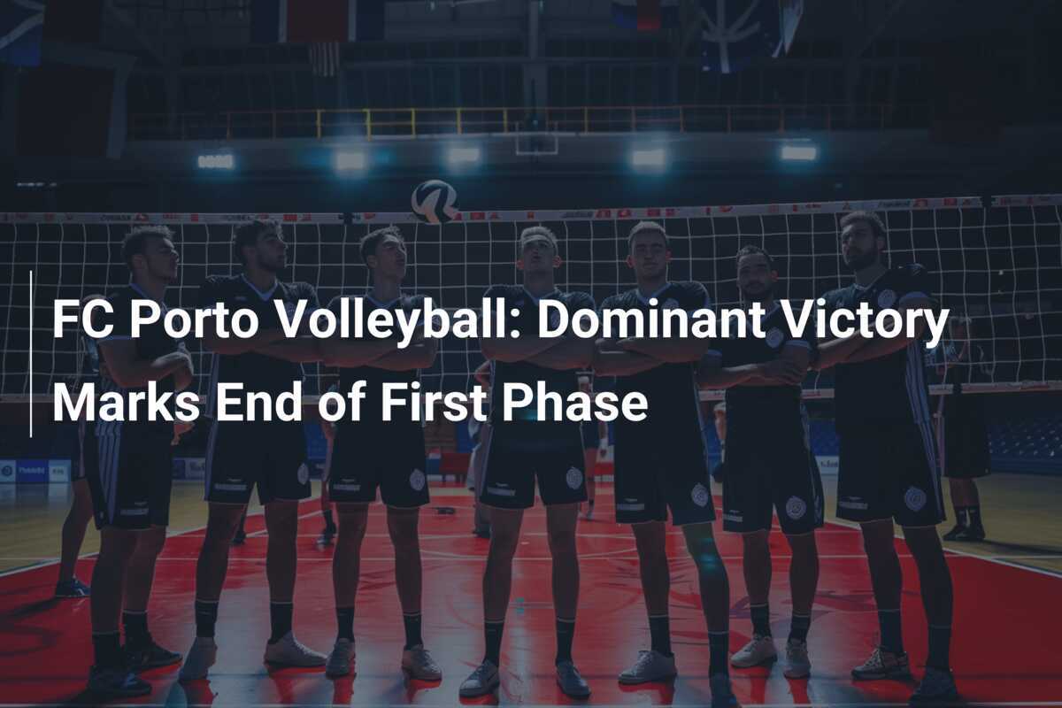 FC Porto Volleyball : Une victoire dominante clôt la première phase ...