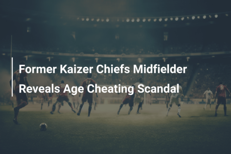 Former Kaizer Chiefs Midfielder Reveals Age Cheating Scandal - azscore.com