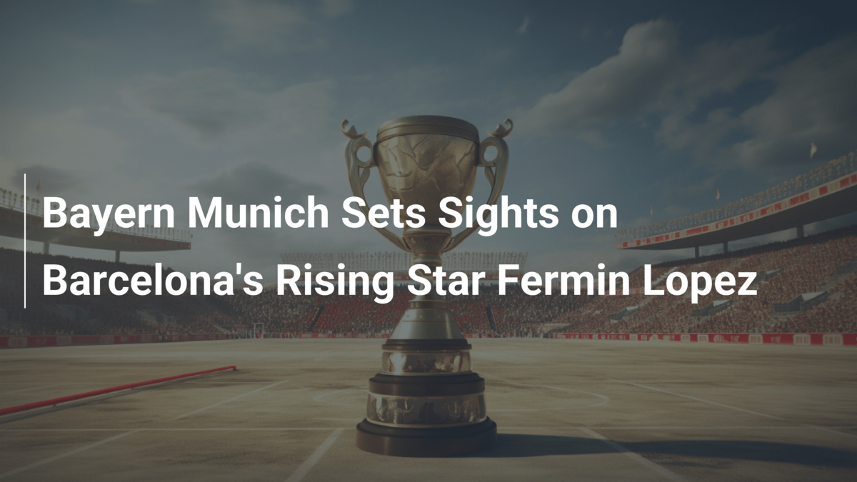 Bayern Munich Sets Sights on Barcelona's Rising Star Fermin Lopez ...