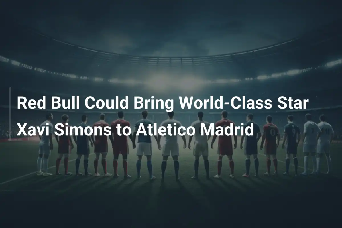 Red Bull Could Bring World-Class Star Xavi Simons to Atletico Madrid ...