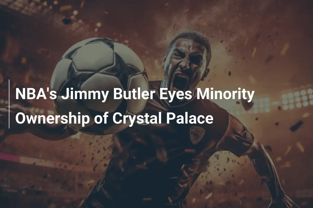 Jimmy Butler – Ngôi sao NBA muốn làm ông chủ thiểu số của Crystal ...
