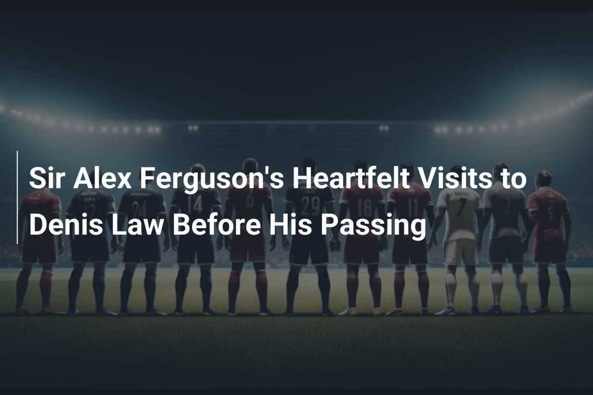 Sir Alex Fergusons einfühlsame Besuche bei Denis Law vor seinem Tod ...
