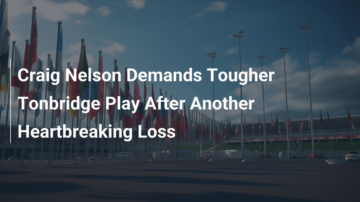 Craig Nelson Demands Tougher Tonbridge Play After Another Heartbreaking ...