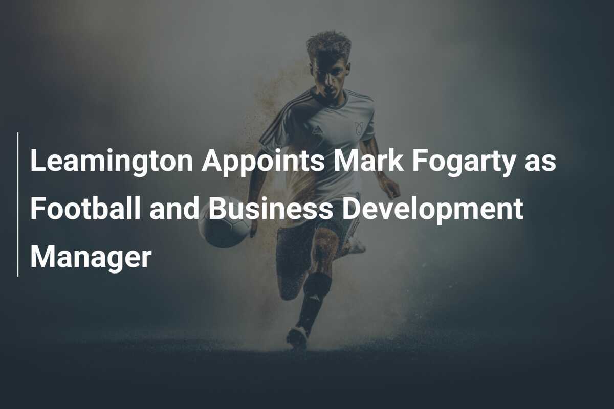Leamington Bổ Nhiệm Mark Fogarty làm Giám Đốc Phát Triển Bóng Đá và ...