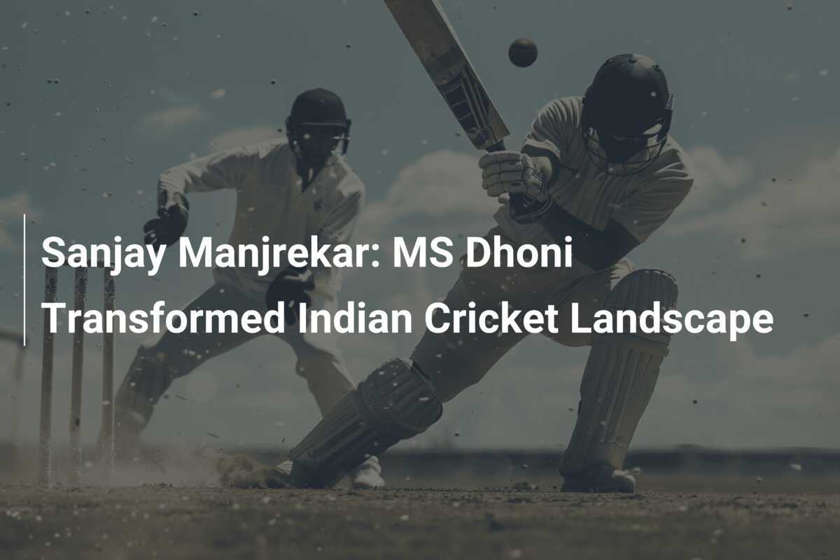 Sanjay Manjrekar: MS Dhoni Transformed Indian Cricket Landscape ...