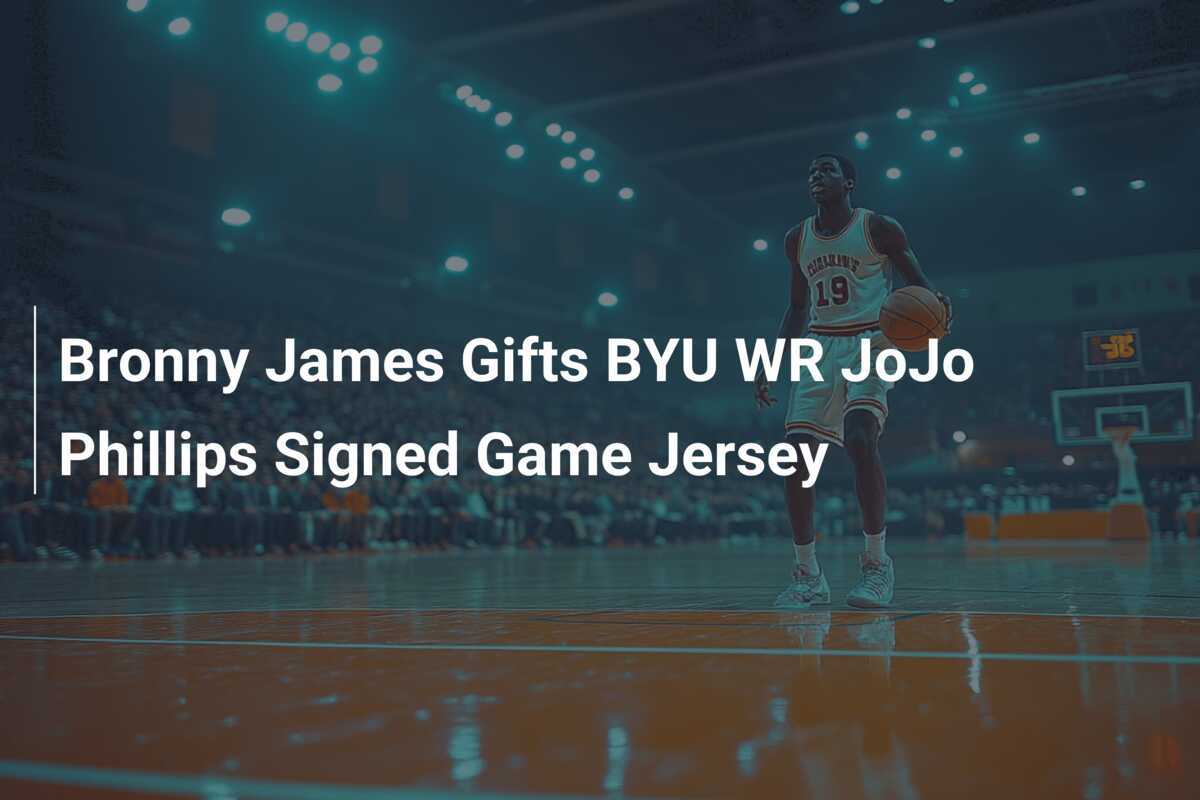 Bronny James offre un maillot dédicacé à l'ailier large de BYU JoJo ...
