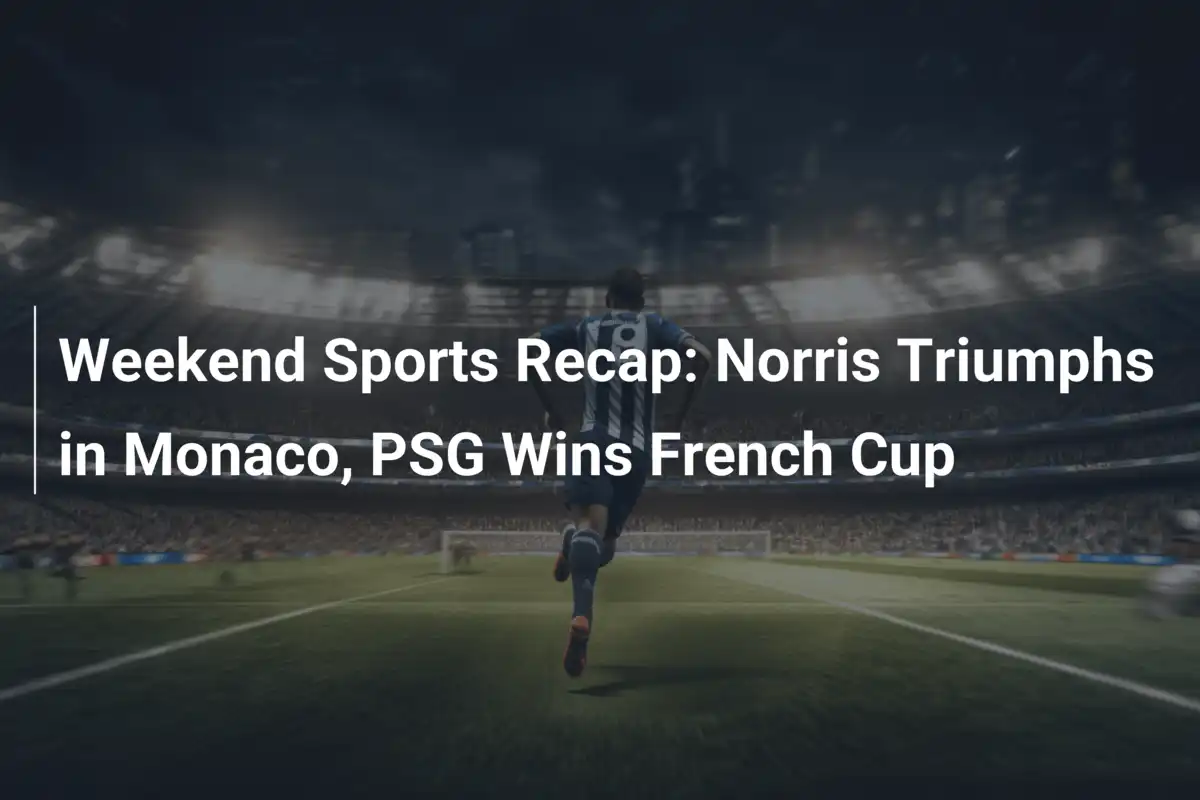 Resumen Deportivo del Fin de Semana: Triunfo de Norris en Mónaco y PSG ...