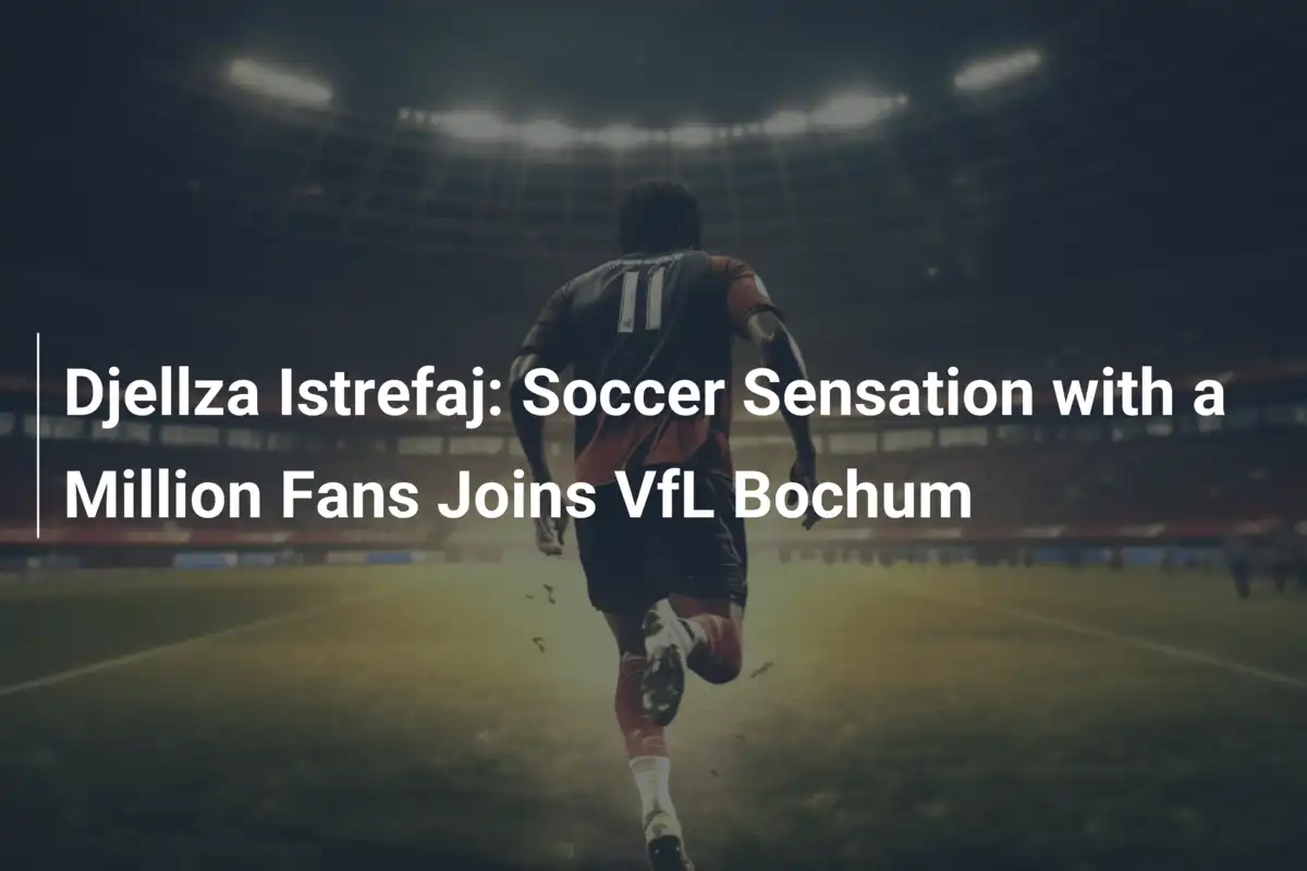 Djellza Istrefaj: Die TikTok-Sensation erobert VfL Bochum - footboom1.com