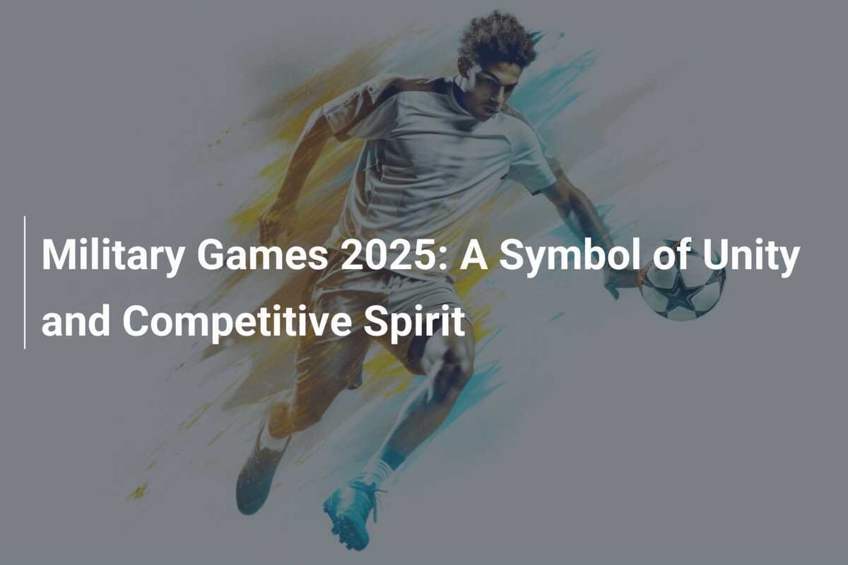 Military Games 2025: A Symbol of Unity and Competitive Spirit ...