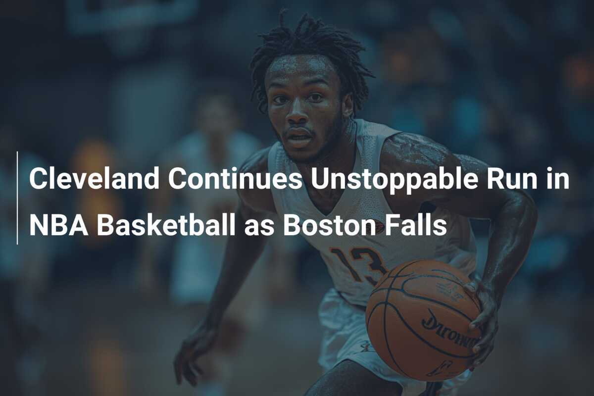 Cleveland Continues Unstoppable Run in NBA Basketball as Boston Falls ...