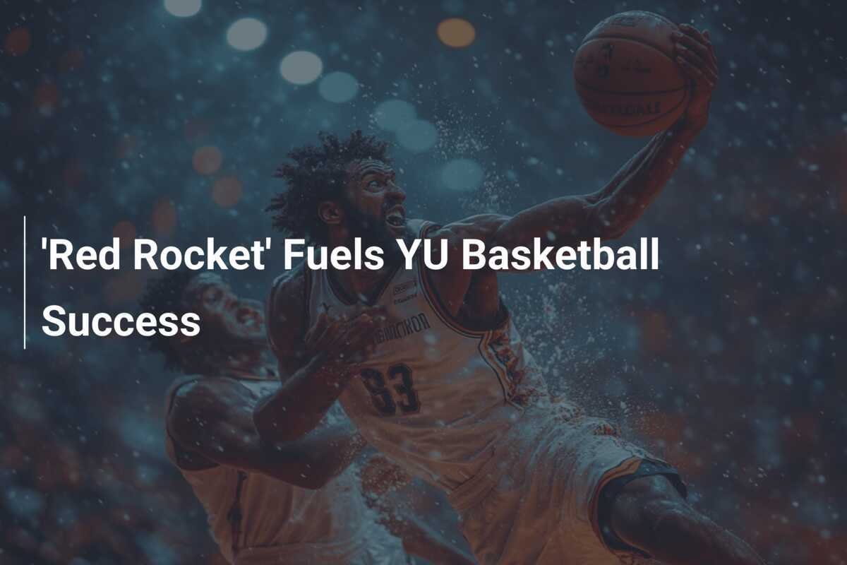 'Red Rocket' Fuels YU Basketball Success - footboom1.com