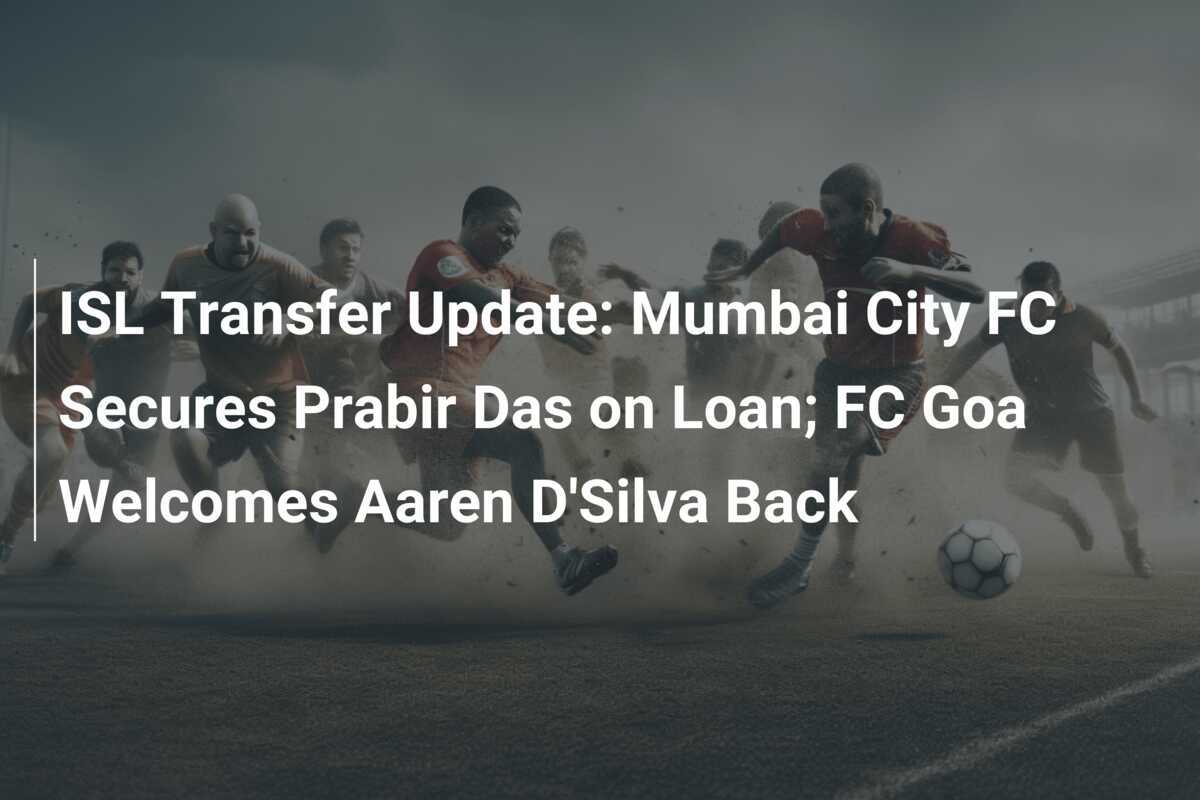 Atualização de Transferências da ISL: Mumbai City FC Garante Prabir Das ...