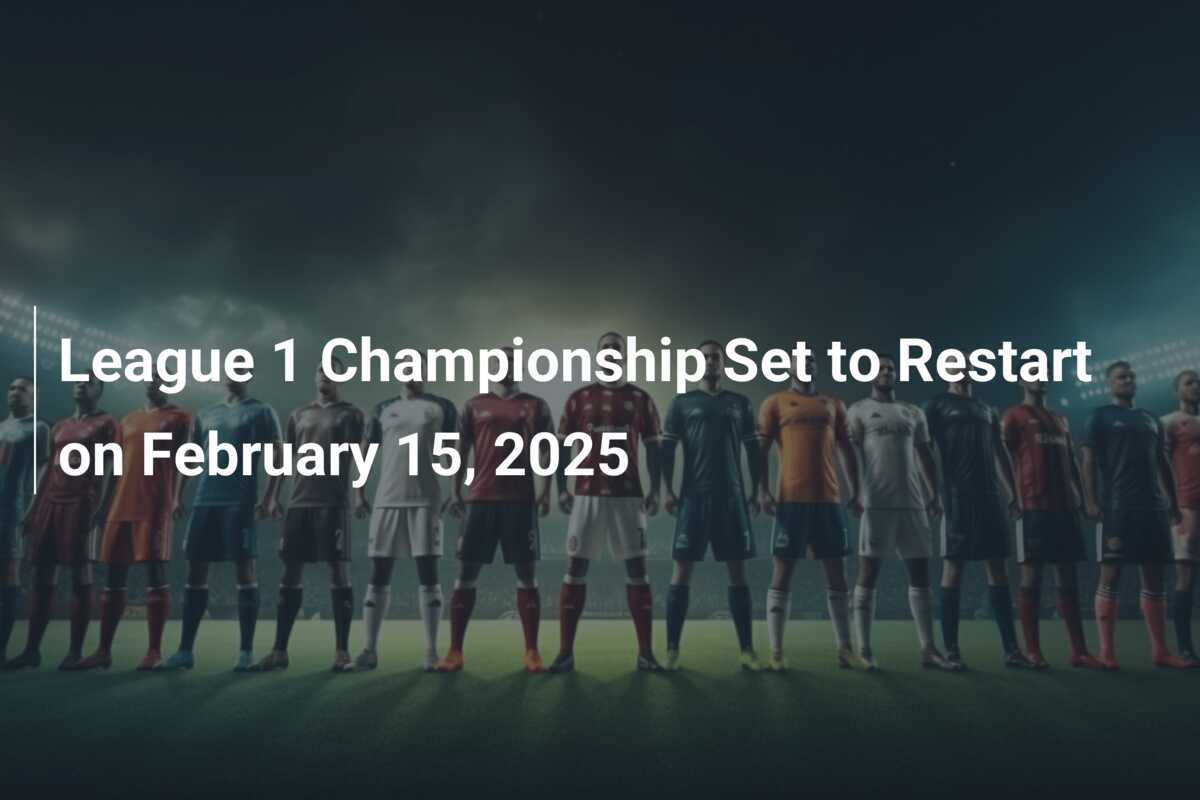 League 1 Championship Set to Restart on February 15, 2025 - footboom1.com