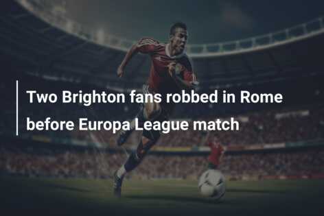 Two Brighton fans robbed in Rome before Europa League match - azscore.com